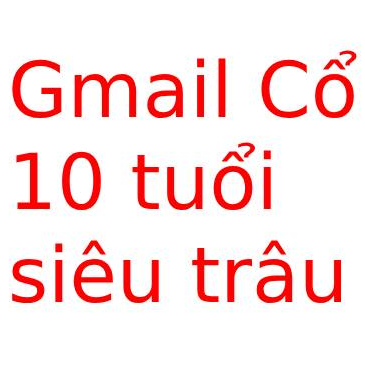 Gmail Việt us Cổ 10 tuổi siêu trâu bảo hành đã Adws - Tạp hóa MMO